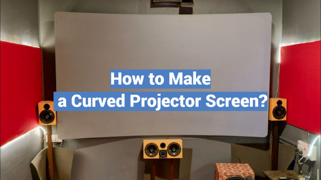 How to Make a Curved Projector Screen? - ProjectorProfy