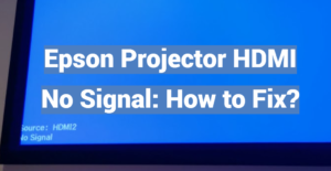Epson Projector HDMI No Signal: How to Fix? - ProjectorProfy