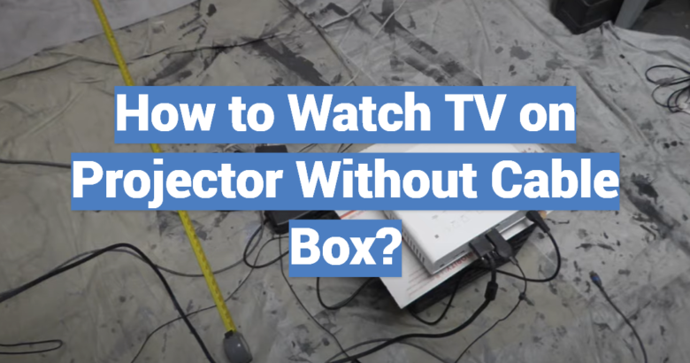 How to Watch TV on Projector Without Cable Box? - ProjectorProfy