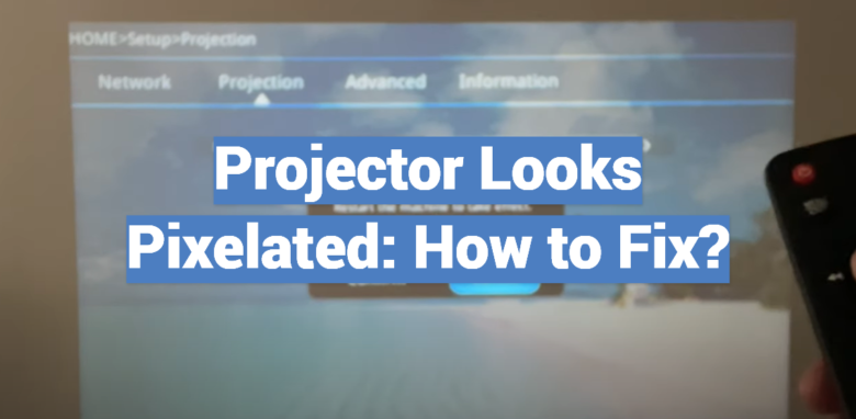 Projector Looks Pixelated: How to Fix? - ProjectorProfy